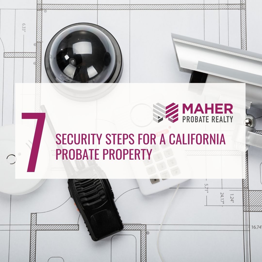7 Security Steps for a California Probate Property - Maher Probate Realty